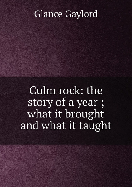 Culm rock: the story of a year ; what it brought and what it taught ...