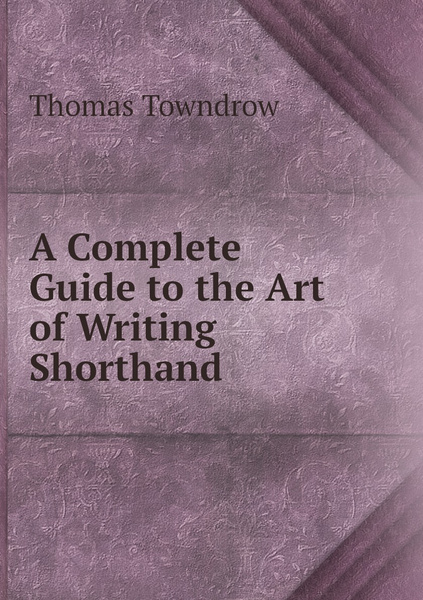A Complete Guide to the Art of Writing Shorthand - купить с доставкой ...
