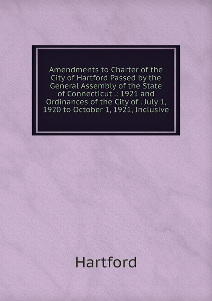 Amendments to Charter of the City of Hartford Passed by the General ...
