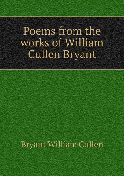 Poems from the works of William Cullen Bryant - купить с доставкой по выгодным ценам в интернет ...
