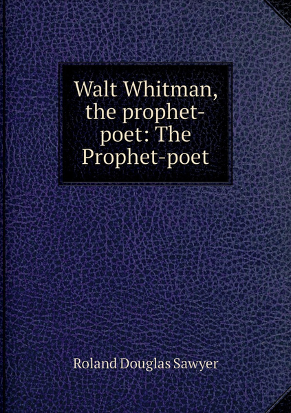 Walt Whitman, the prophet-poet: The Prophet-poet - купить с доставкой ...