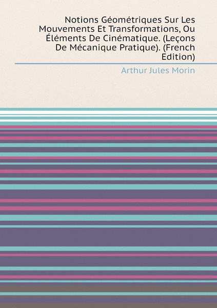 Notions Geometriques Sur Les Mouvements Et Transformations, Ou Elements ...