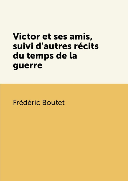 Victor et ses amis, suivi d'autres recits du temps de la guerre ...