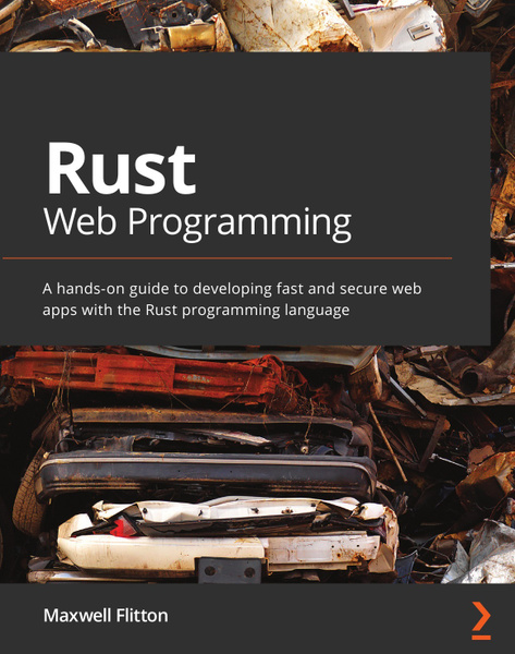 Rust Web Programming A Hands On Guide To Developing Fast And Secure Web Apps With The Rust 9099