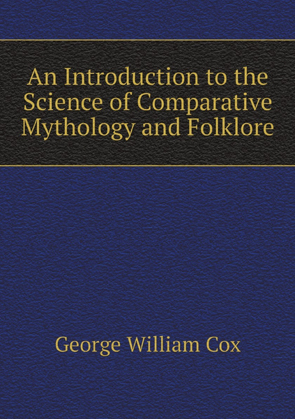 An Introduction to the Science of Comparative Mythology and Folklore ...