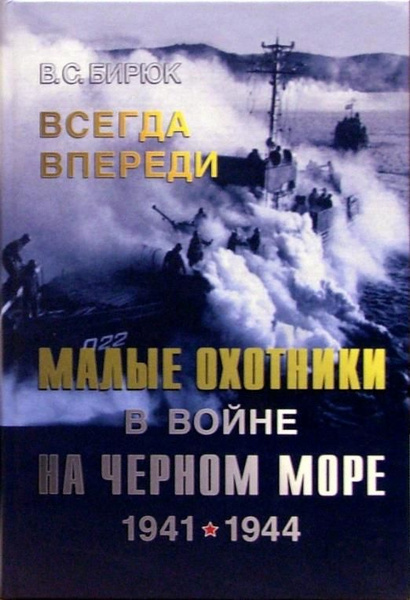 Всегда впереди. Малые охотники в войне на Черном море. 1941-1944 | Бирюк Владимир Сергеевич ...