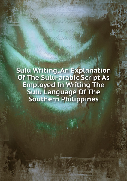 Sulu Writing, An Explanation Of The Sulu-arabic Script As Employed In ...