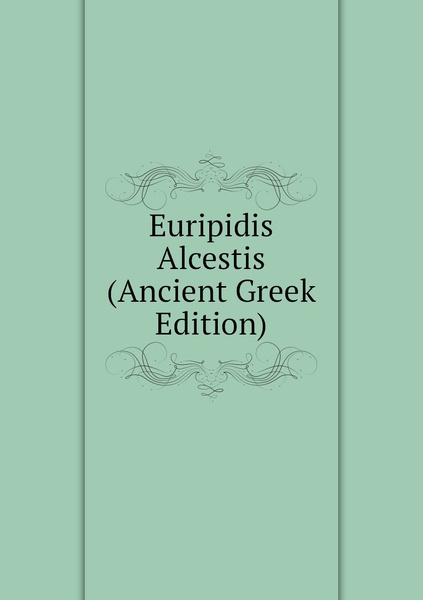 Euripidis Alcestis (Ancient Greek Edition) - купить с доставкой по ...