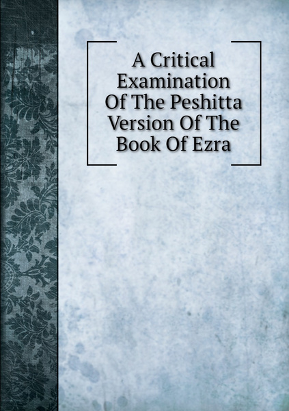 A Critical Examination Of The Peshitta Version Of The Book Of Ezra ...