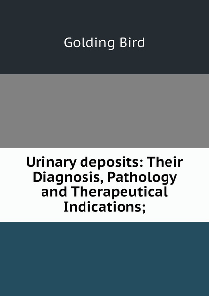Urinary deposits: Their Diagnosis, Pathology and Therapeutical ...