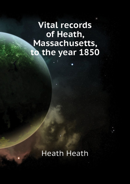 Vital records of Heath, Massachusetts, to the year 1850 - купить с доставкой по выгодным ценам в ...