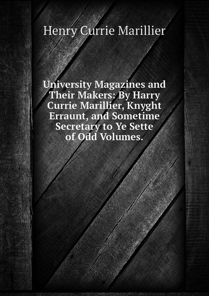University Magazines and Their Makers: By Harry Currie Marillier ...