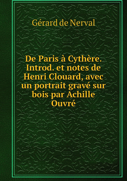 De Paris a Cythere. Introd. et notes de Henri Clouard, avec un portrait ...