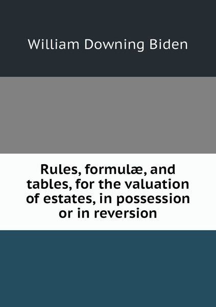 Rules, formulae, and tables, for the valuation of estates, in ...