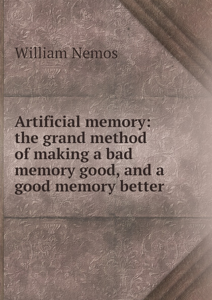 "Artificial memory: the grand method of making a bad memory good, and a ...