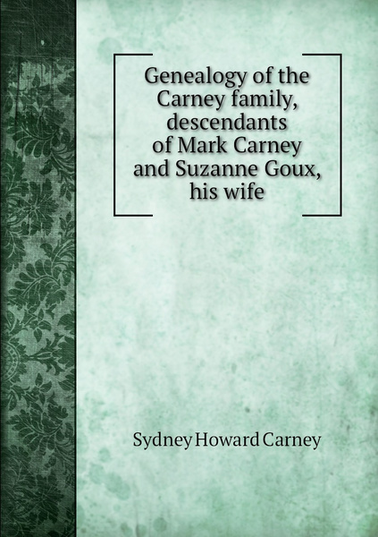 Genealogy of the Carney family, descendants of Mark Carney and Suzanne ...