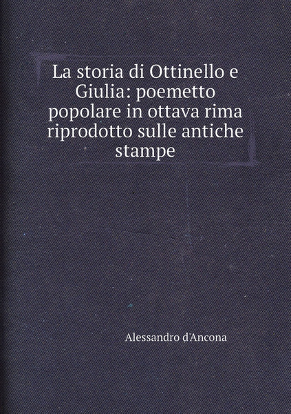 La storia di Ottinello e Giulia: poemetto popolare in ottava rima ...