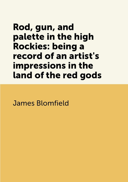 Rod, gun, and palette in the high Rockies: being a record of an artist ...