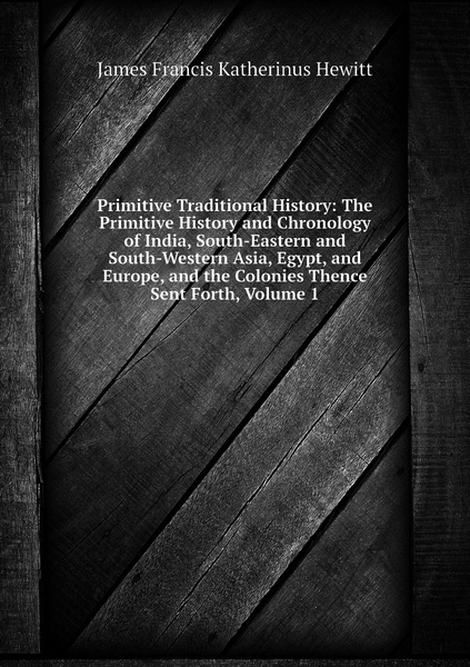Primitive Traditional History: The Primitive History and Chronology of ...