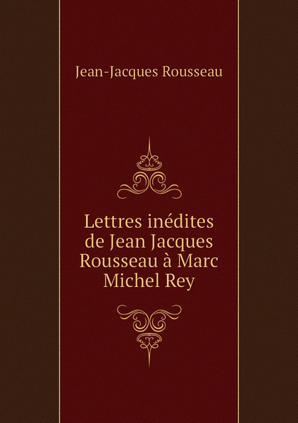 Lettres inedites de Jean Jacques Rousseau a Marc Michel Rey - купить с ...