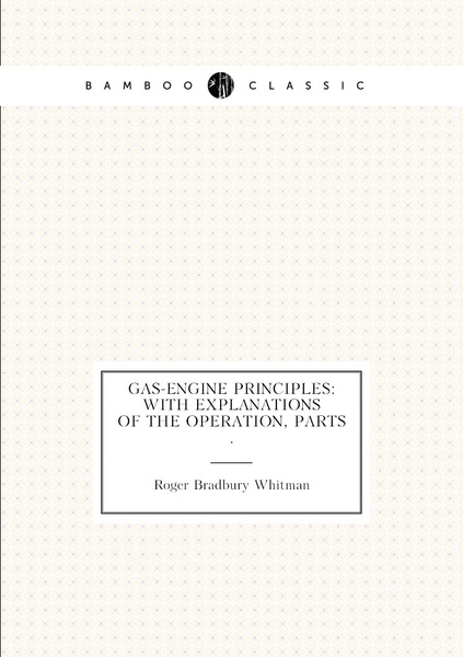 Gas-engine Principles: With Explanations of the Operation, Parts ...