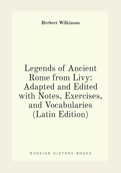 Legends of Ancient Rome from Livy: Adapted and Edited with Notes ...