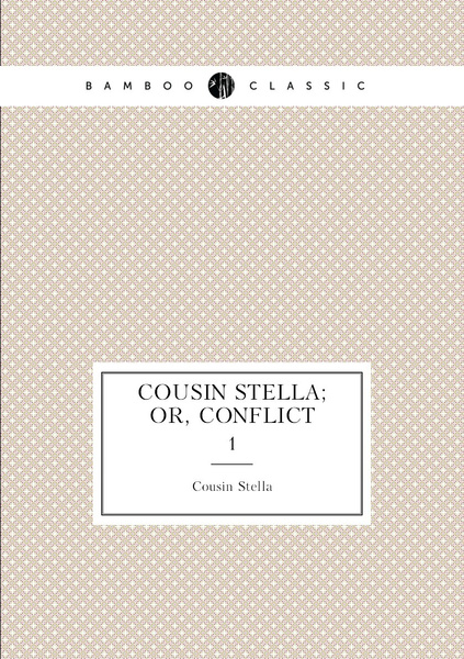 Cousin Stella; or, Conflict. 1 - купить с доставкой по выгодным ценам в ...