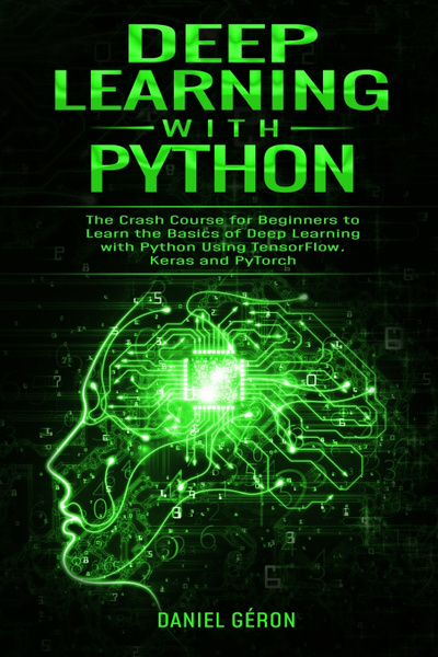 Deep Learning with Python. The Crash Course for Beginners to Learn the ...