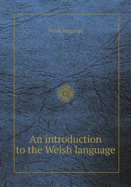 An introduction to the Welsh language. Введение в валлийский язык: на ...