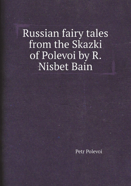 Russian fairy tales from the Skazki of Polevoi by R. Nisbet Bain ...