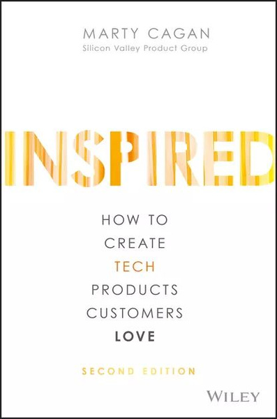 INSPIRED. How to Create Tech Products Customers Love | Каган Марти ...
