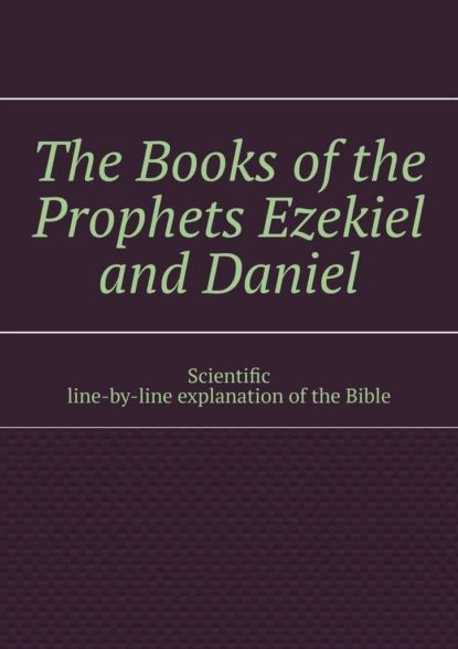 The Books ofthe Prophets Ezekiel and Daniel. Scientific line-by-line ...