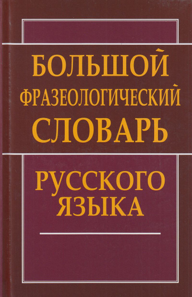 Антонова Л., (сост.) Большой фразеологический словарь русского языка ...