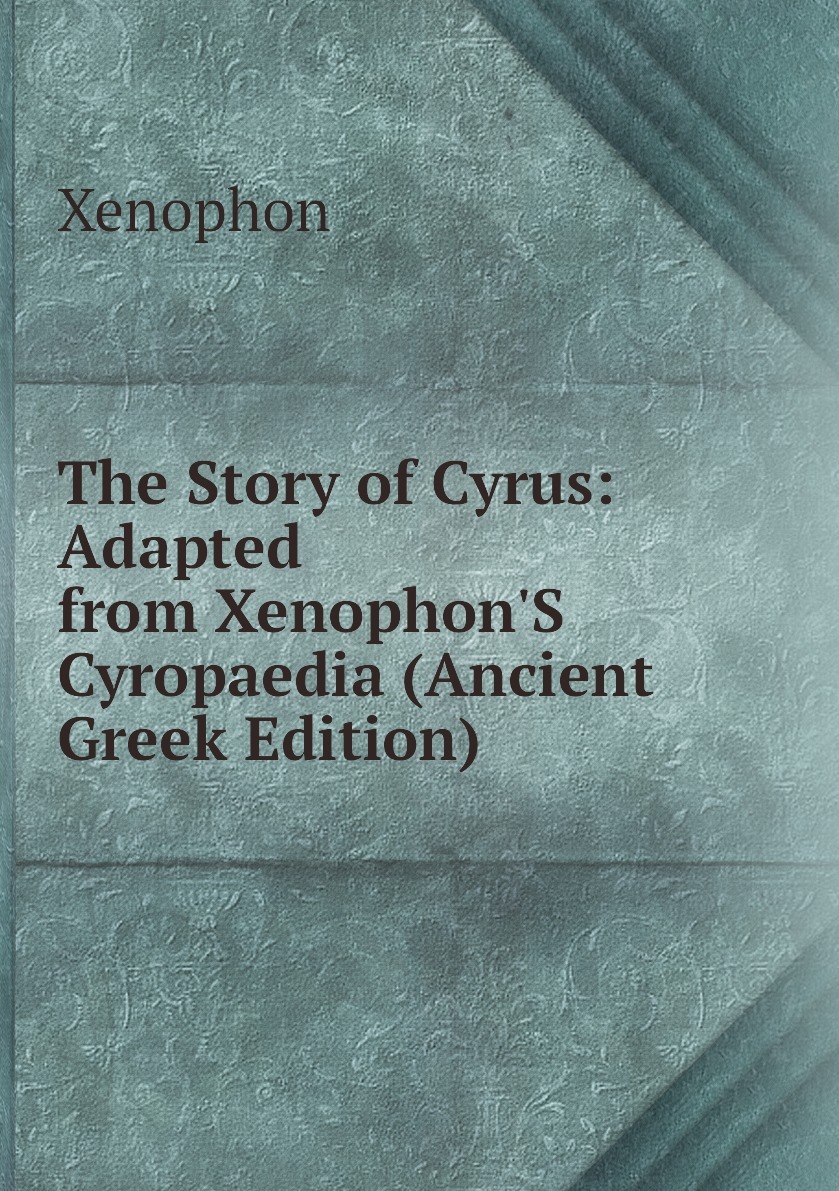 Характеристики The Story of Cyrus: Adapted from Xenophon'S Cyropaedia ...
