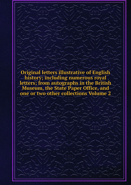 Original letters illustrative of English history; including numerous ...