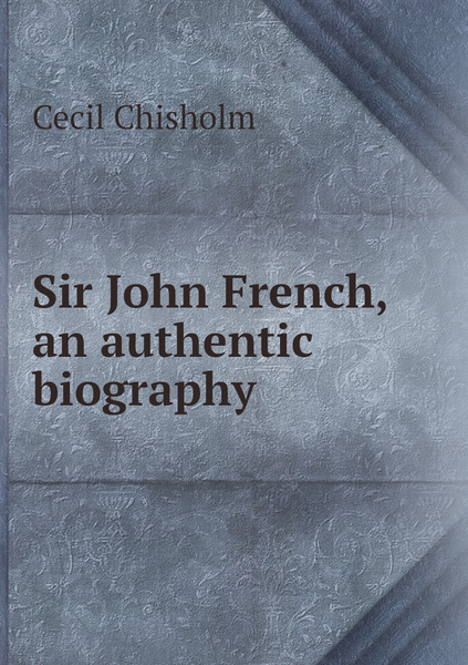Sir John French, an authentic biography купить на OZON по низкой цене ...