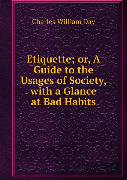 Etiquette; or, A Guide to the Usages of Society, with a Glance at Bad ...