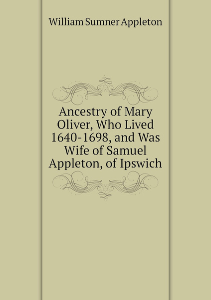 Ancestry of Mary Oliver, Who Lived 1640-1698, and Was Wife of Samuel ...