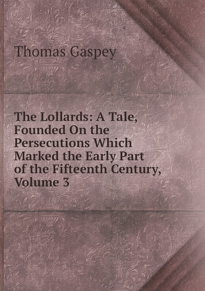 The Lollards: A Tale, Founded On the Persecutions Which Marked the ...