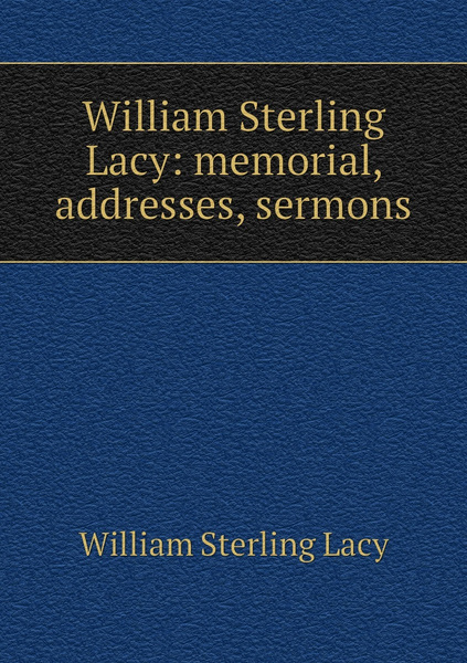 William Sterling Lacy: memorial, addresses, sermons - купить с доставкой по выгодным ценам в ...