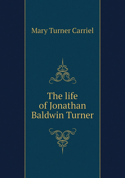 The life of Jonathan Baldwin Turner - купить с доставкой по выгодным ...