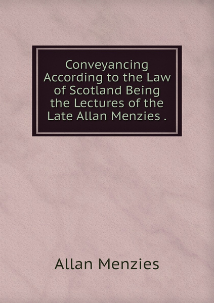 Conveyancing According to the Law of Scotland Being the Lectures of the ...
