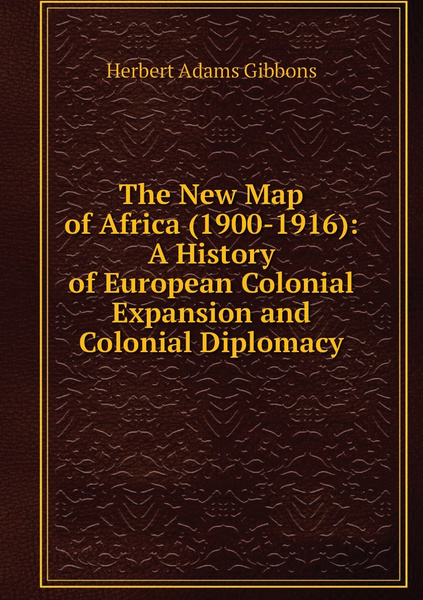 The New Map of Africa (1900-1916): A History of European Colonial Expansion and Colonial ...