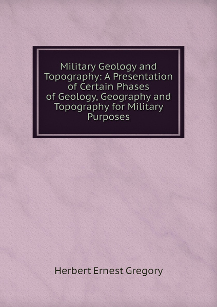 Military Geology and Topography: A Presentation of Certain Phases of ...