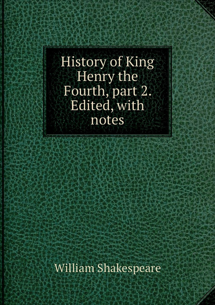 History of King Henry the Fourth, part 2. Edited, with notes | Шекспир ...