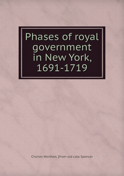 Phases of royal government in New York, 1691-1719 - купить с доставкой ...
