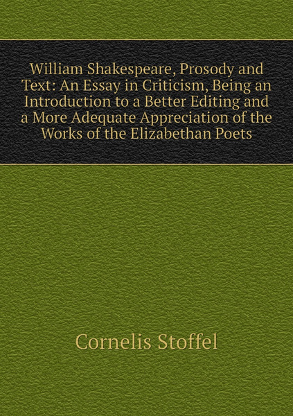 William Shakespeare, Prosody and Text: An Essay in Criticism, Being an ...