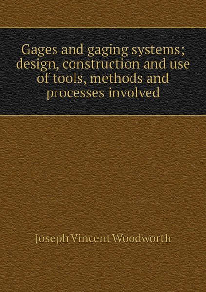 Gages and gaging systems; design, construction and use of tools ...
