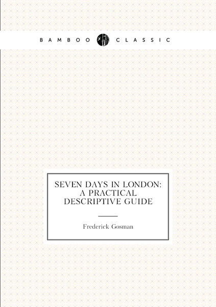 Seven Days in London: A Practical Descriptive Guide купить на OZON по ...