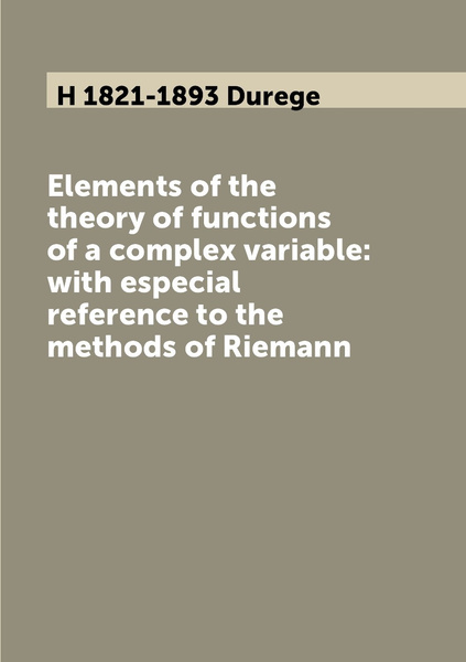 Elements Of The Theory Of Functions Of A Complex Variable With Especial Reference To The